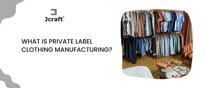 Jcrafteco Blog What Is Private Label Clothing Manufacturing 